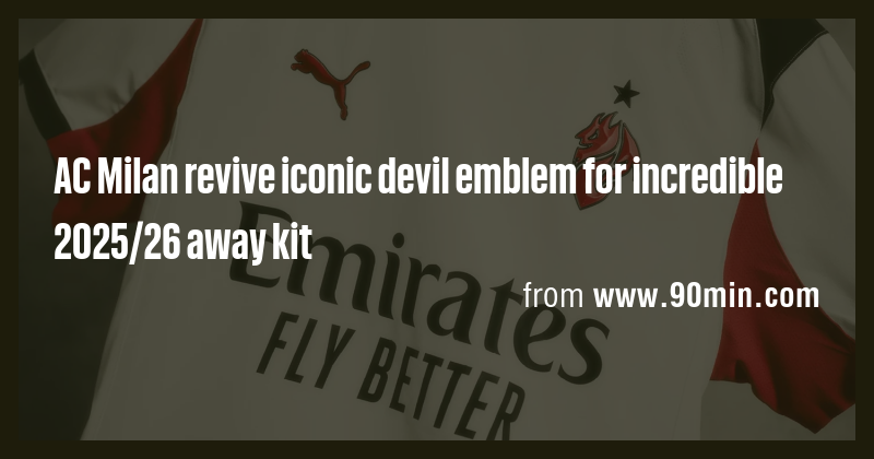 AC Milan revive iconic devil emblem for incredible 2025/26 away kit ...