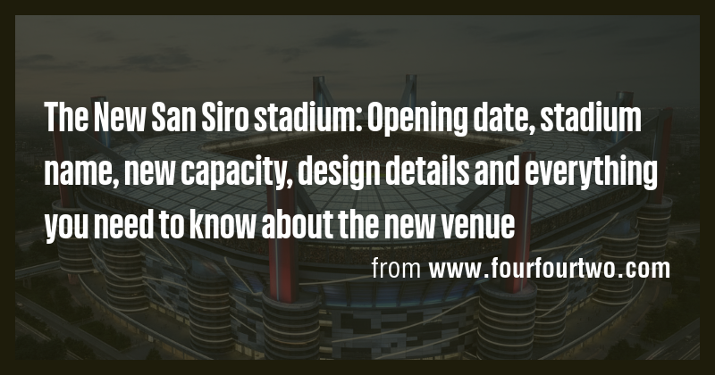 The New San Siro stadium: Opening date, stadium name, new capacity ...