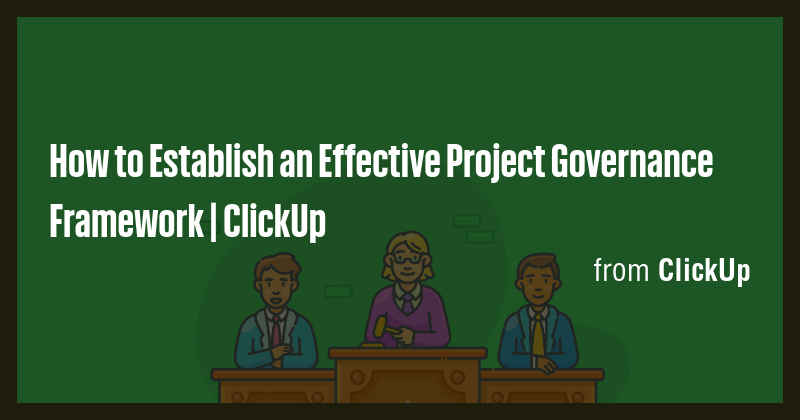 How to Establish an Effective Project Governance Framework | ClickUp ...