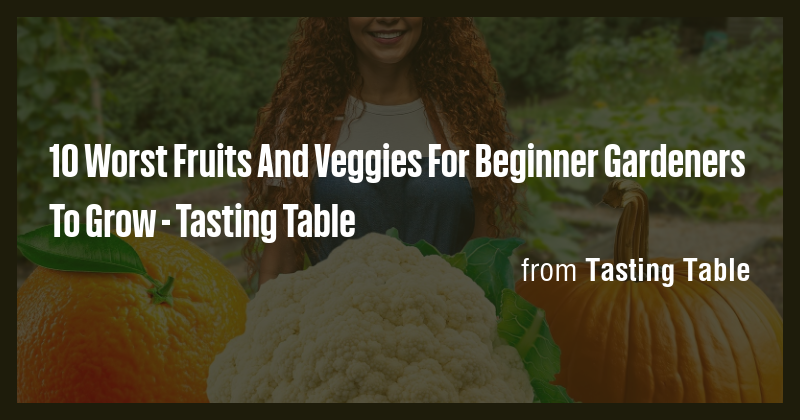 10 Worst Fruits And Veggies For Beginner Gardeners To Grow - Tasting ...