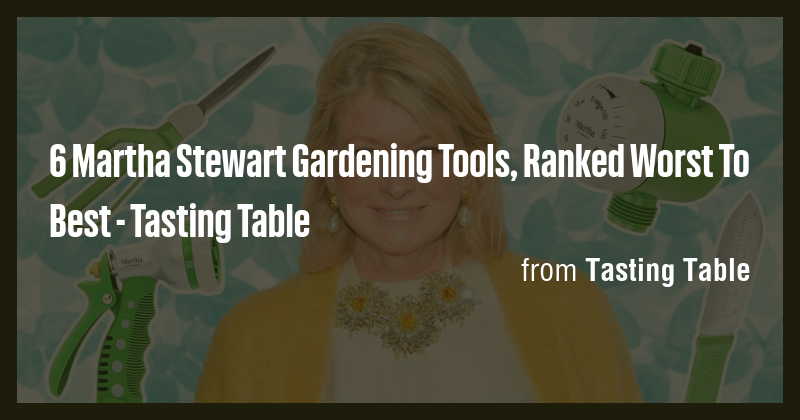 6 Martha Stewart Gardening Tools, Ranked Worst To Best - Tasting Table ...