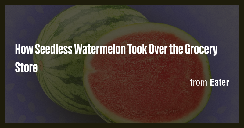 How Seedless Watermelon Took Over the Grocery Store - Briefly