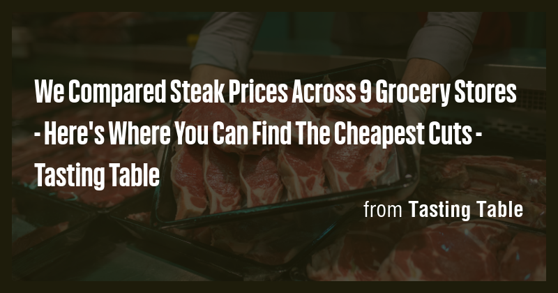 We Compared Steak Prices Across 9 Grocery Stores - Here's Where You Can ...