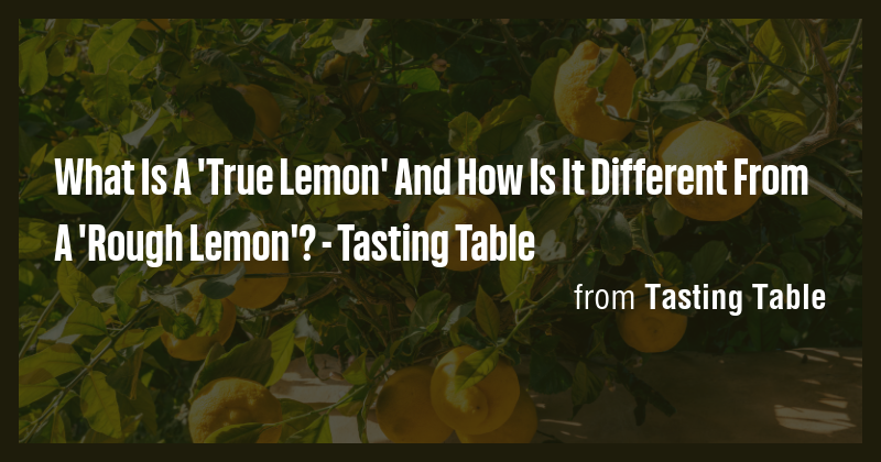 What Is A 'True Lemon' And How Is It Different From A 'Rough Lemon ...