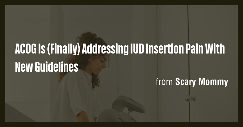 ACOG Is (Finally) Addressing IUD Insertion Pain With New Guidelines ...