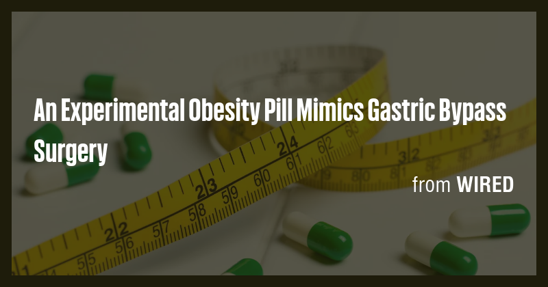 An Experimental Obesity Pill Mimics Gastric Bypass Surgery - Briefly
