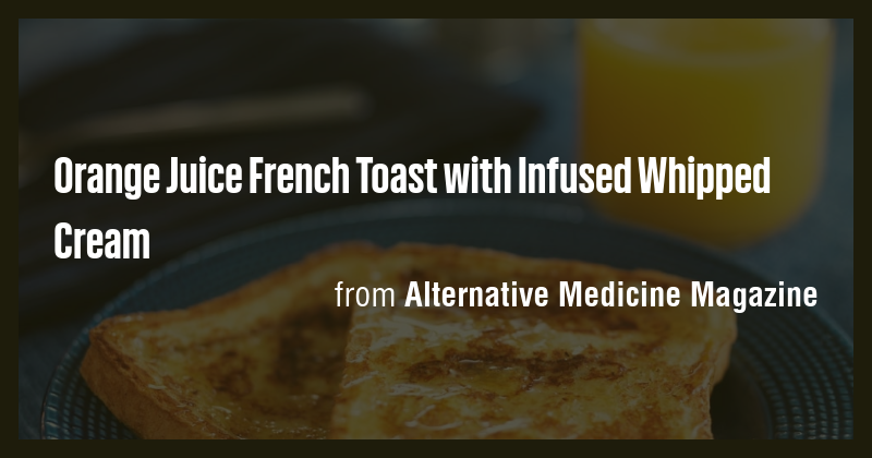Orange Juice French Toast with Infused Whipped Cream - Briefly