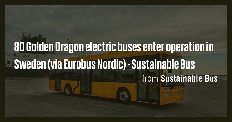80 Golden Dragon electric buses enter operation in Sweden (via Eurobus ...