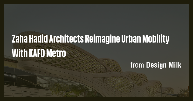 Zaha Hadid Architects Reimagine Urban Mobility With KAFD Metro - Briefly