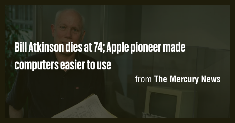 Bill Atkinson dies at 74; Apple pioneer made computers easier to use ...