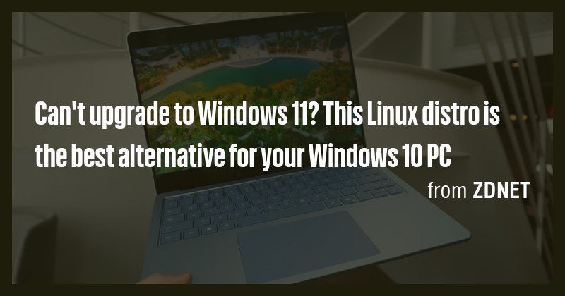 Can't upgrade to Windows 11? This Linux distro is the best alternative for your Windows 10 PC ...