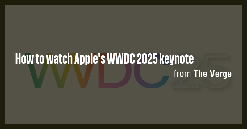 How to watch Apple's WWDC 2025 keynote - Briefly
