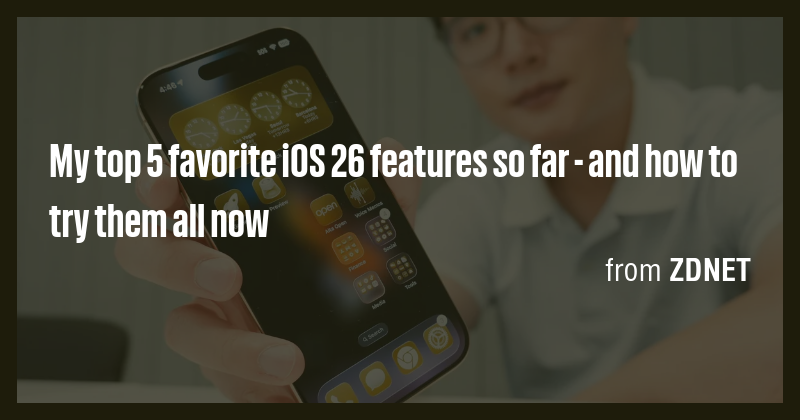 My top 5 favorite iOS 26 features so far - and how to try them all now ...