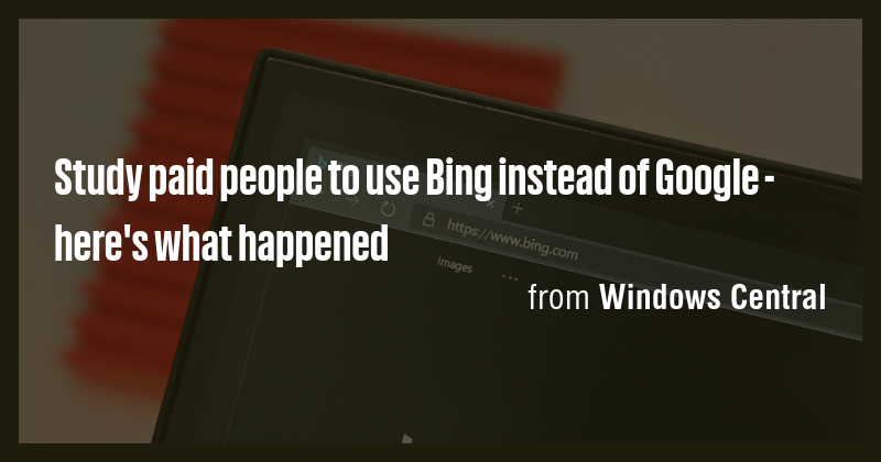 Study paid people to use Bing instead of Google - here's what happened ...