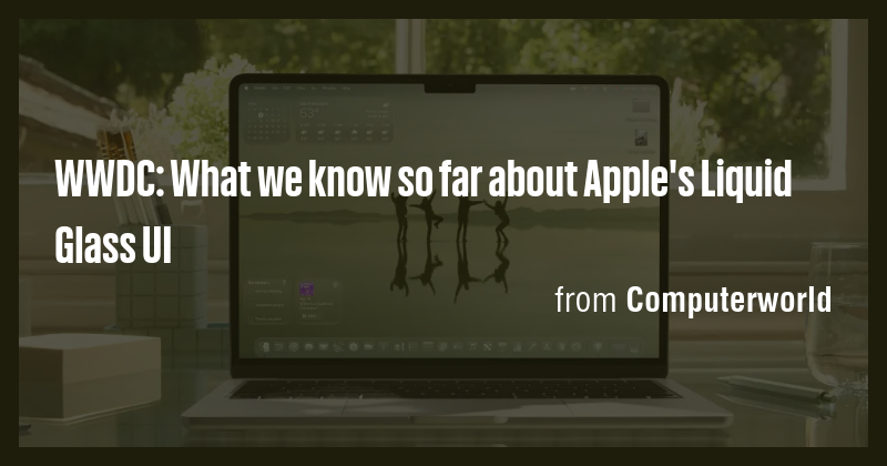 WWDC: What we know so far about Apple's Liquid Glass UI - Briefly