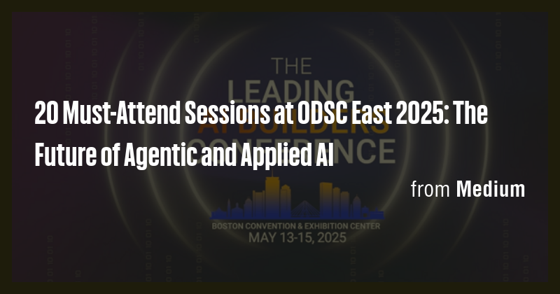 20 Must-Attend Sessions at ODSC East 2025: The Future of Agentic and ...