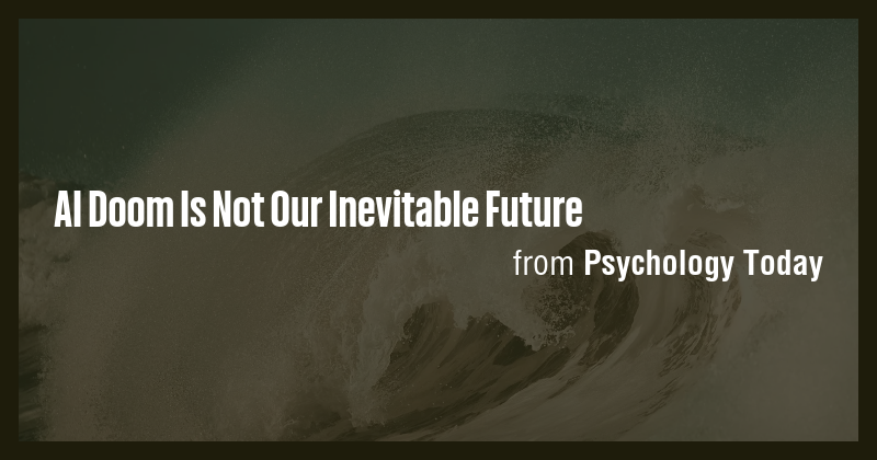 AI Doom Is Not Our Inevitable Future - Briefly