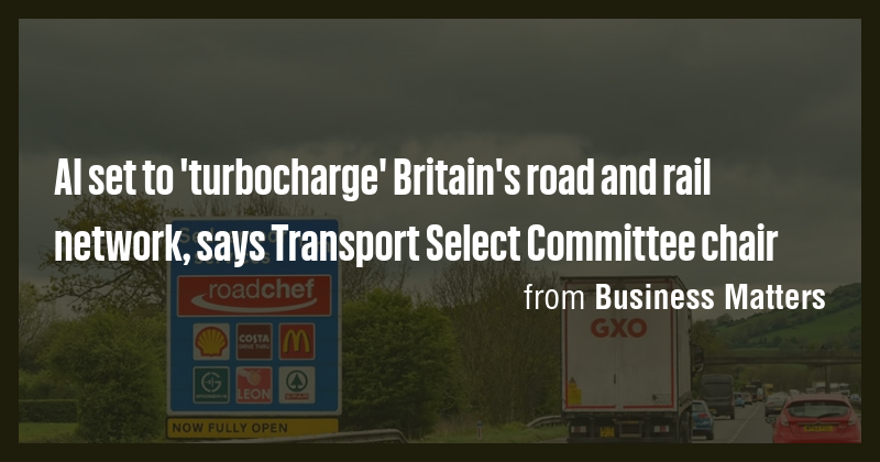 AI set to 'turbocharge' Britain's road and rail network, says Transport ...