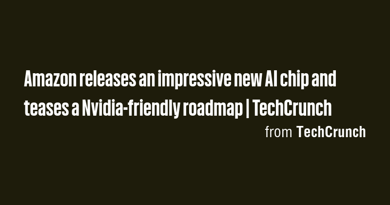 Amazon releases an impressive new AI chip and teases a Nvidia-friendly ...