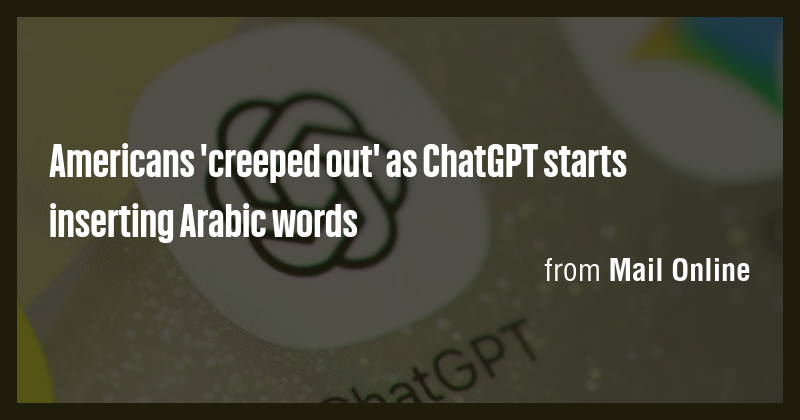 Americans 'creeped out' as ChatGPT starts inserting Arabic words - Briefly