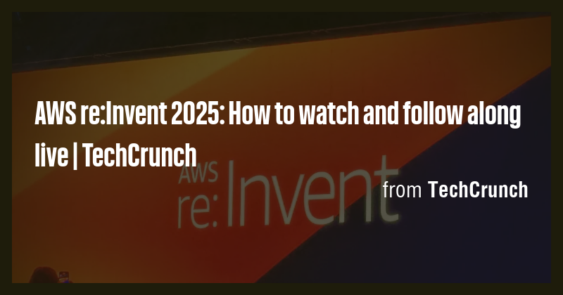 AWS re:Invent 2025: How to watch and follow along live | TechCrunch ...