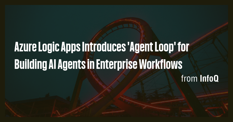 Azure Logic Apps Introduces 'Agent Loop' for Building AI Agents in ...