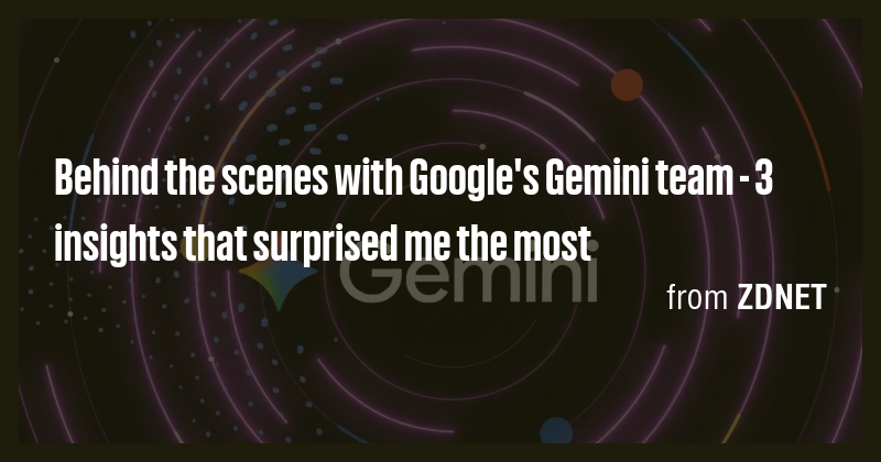 Behind the scenes with Google's Gemini team - 3 insights that surprised ...