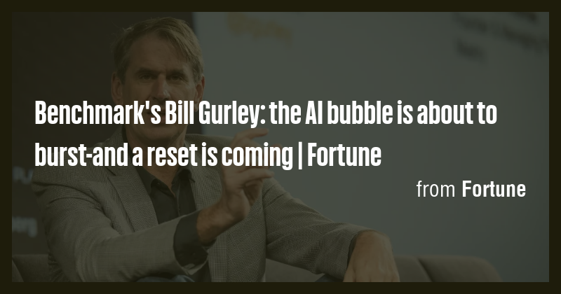 Benchmark's Bill Gurley: the AI bubble is about to burst-and a reset is ...
