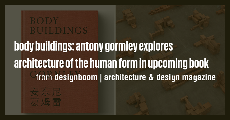 body buildings: antony gormley explores architecture of the human form ...