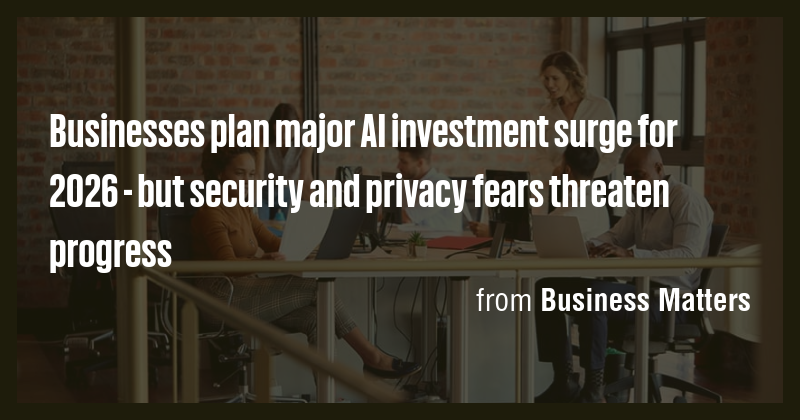 Businesses plan major AI investment surge for 2026 - but security and ...