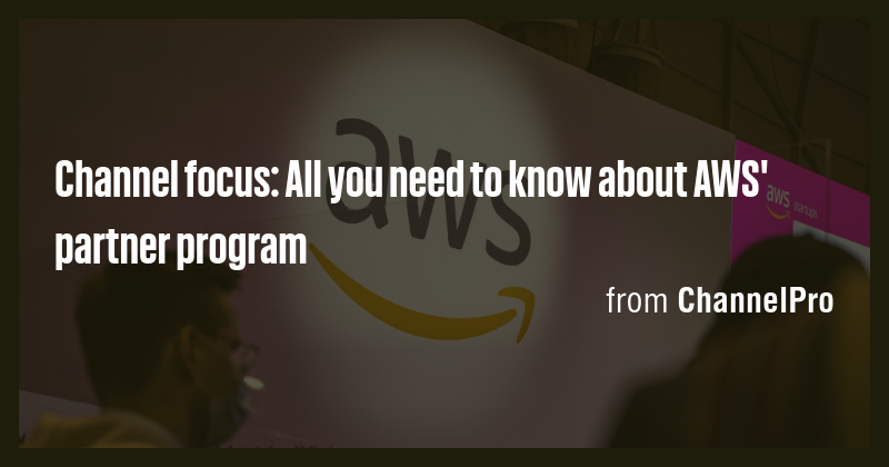 Channel focus: All you need to know about AWS' partner program - Briefly
