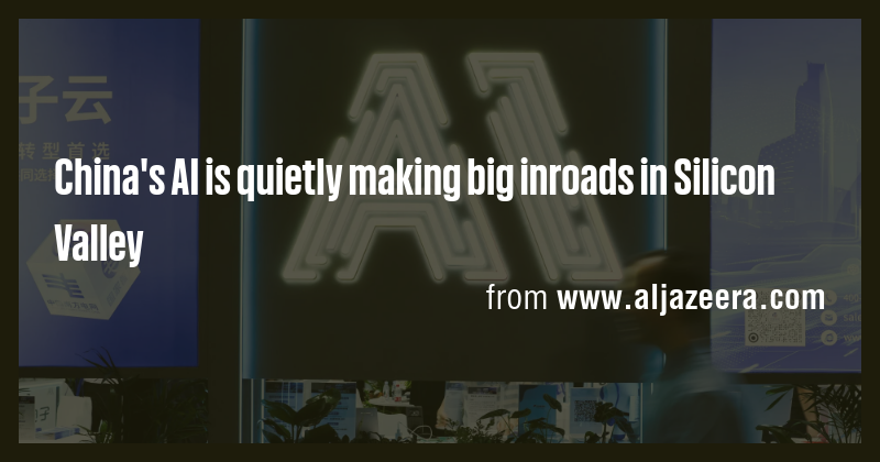 China's AI is quietly making big inroads in Silicon Valley - Briefly
