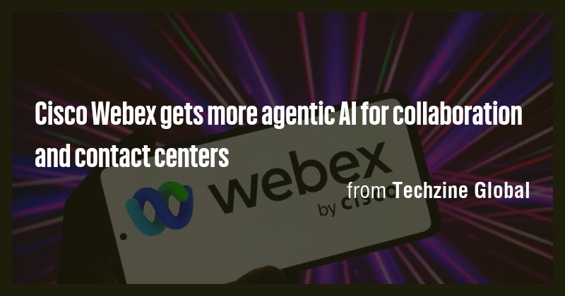 Cisco Webex gets more agentic AI for collaboration and contact centers ...