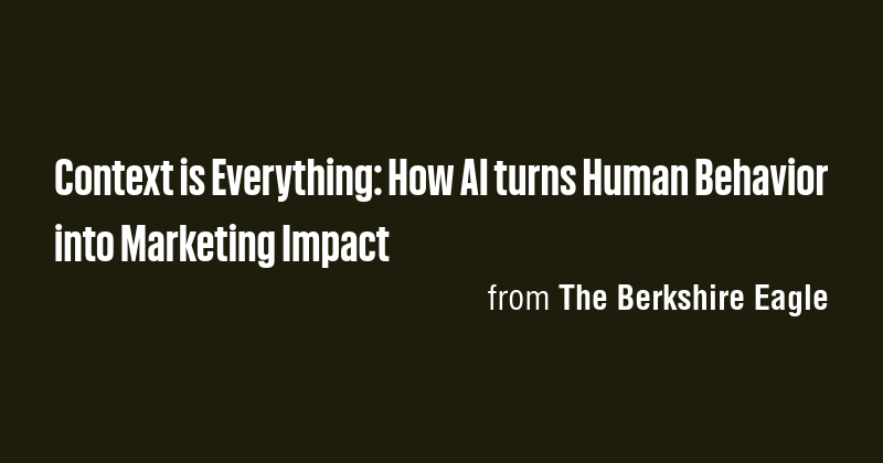 Context is Everything: How AI turns Human Behavior into Marketing ...
