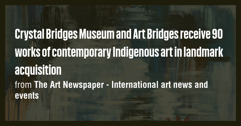 Crystal Bridges Museum and Art Bridges receive 90 works of contemporary ...