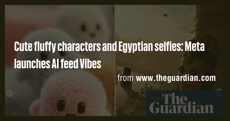 Cute fluffy characters and Egyptian selfies: Meta launches AI feed ...