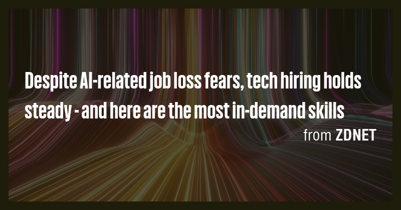 Despite AI-related job loss fears, tech hiring holds steady - and here ...