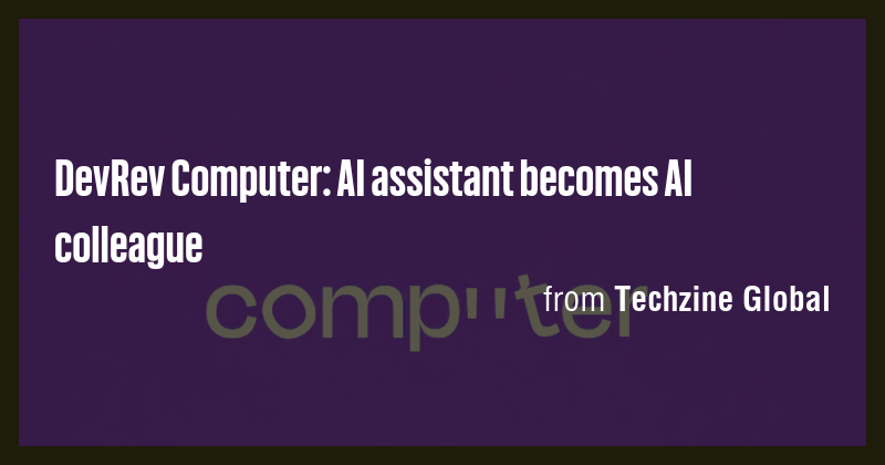 DevRev Computer: AI assistant becomes AI colleague - Briefly