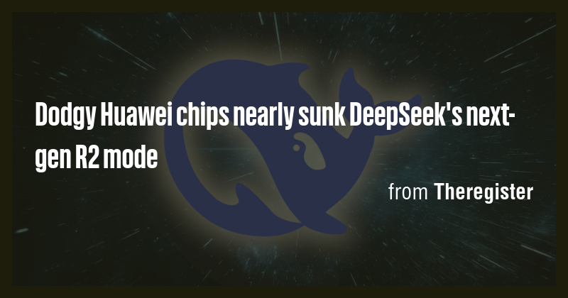 Dodgy Huawei chips nearly sunk DeepSeek's next-gen R2 mode - Briefly