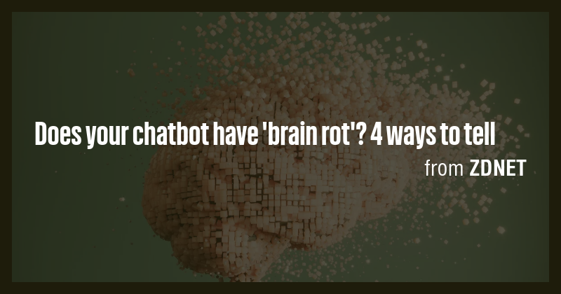 Does your chatbot have 'brain rot'? 4 ways to tell - Briefly