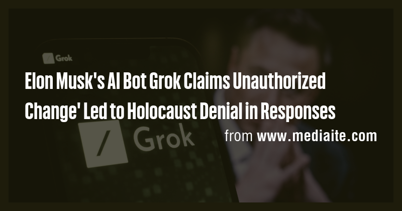Elon Musk's AI Bot Grok Claims Unauthorized Change' Led to Holocaust ...