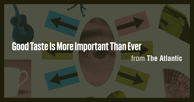 Good Taste Is More Important Than Ever - Briefly