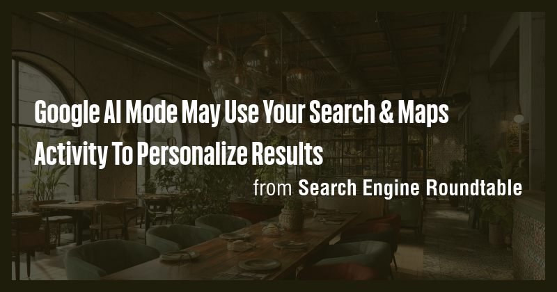 Google AI Mode May Use Your Search & Maps Activity To Personalize ...
