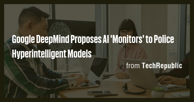 Google DeepMind Proposes AI 'Monitors' to Police Hyperintelligent ...