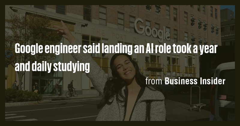 Google engineer said landing an AI role took a year and daily studying ...