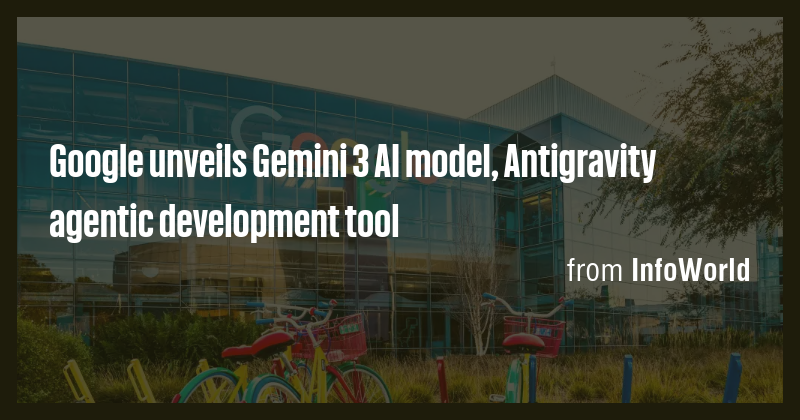 Google unveils Gemini 3 AI model, Antigravity agentic development tool - Briefly