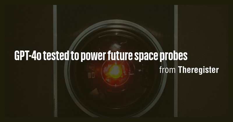 GPT-4o tested to power future space probes - Briefly