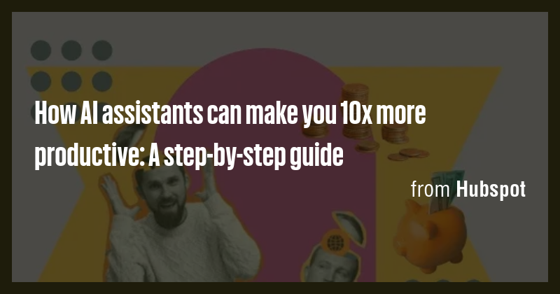 How AI assistants can make you 10x more productive: A step-by-step ...
