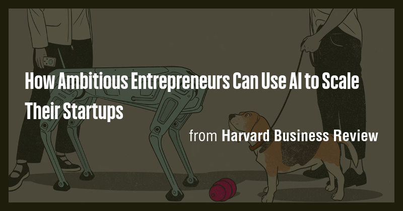 How Ambitious Entrepreneurs Can Use AI to Scale Their Startups - Briefly