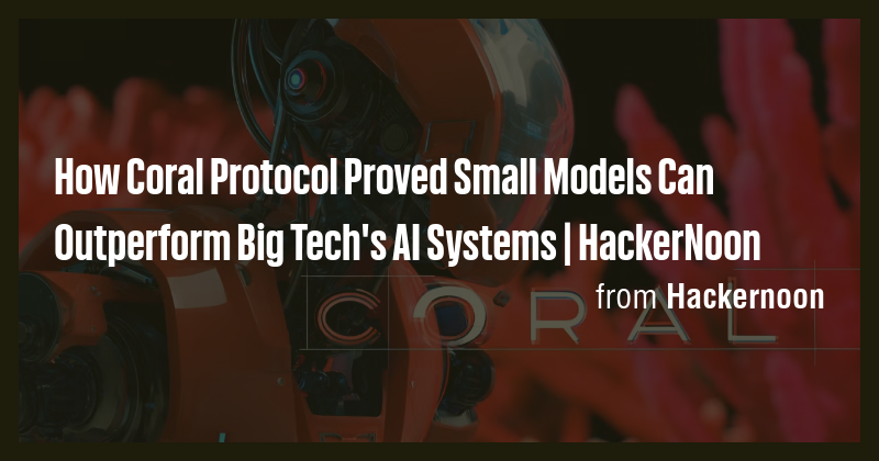 How Coral Protocol Proved Small Models Can Outperform Big Tech's AI ...